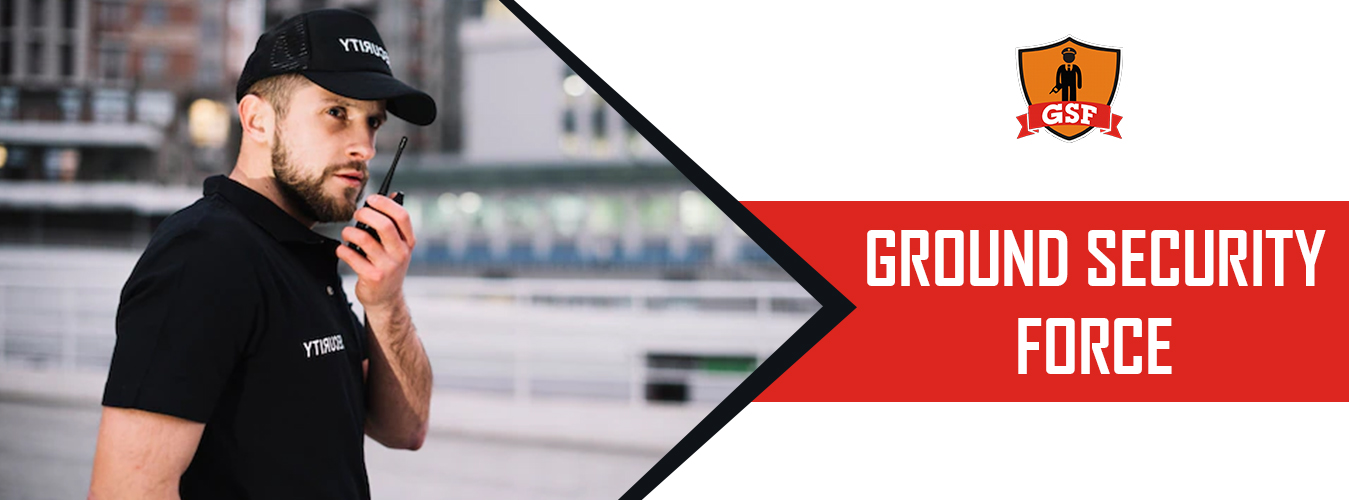 Ground Security Force – Power that keeps you Safe